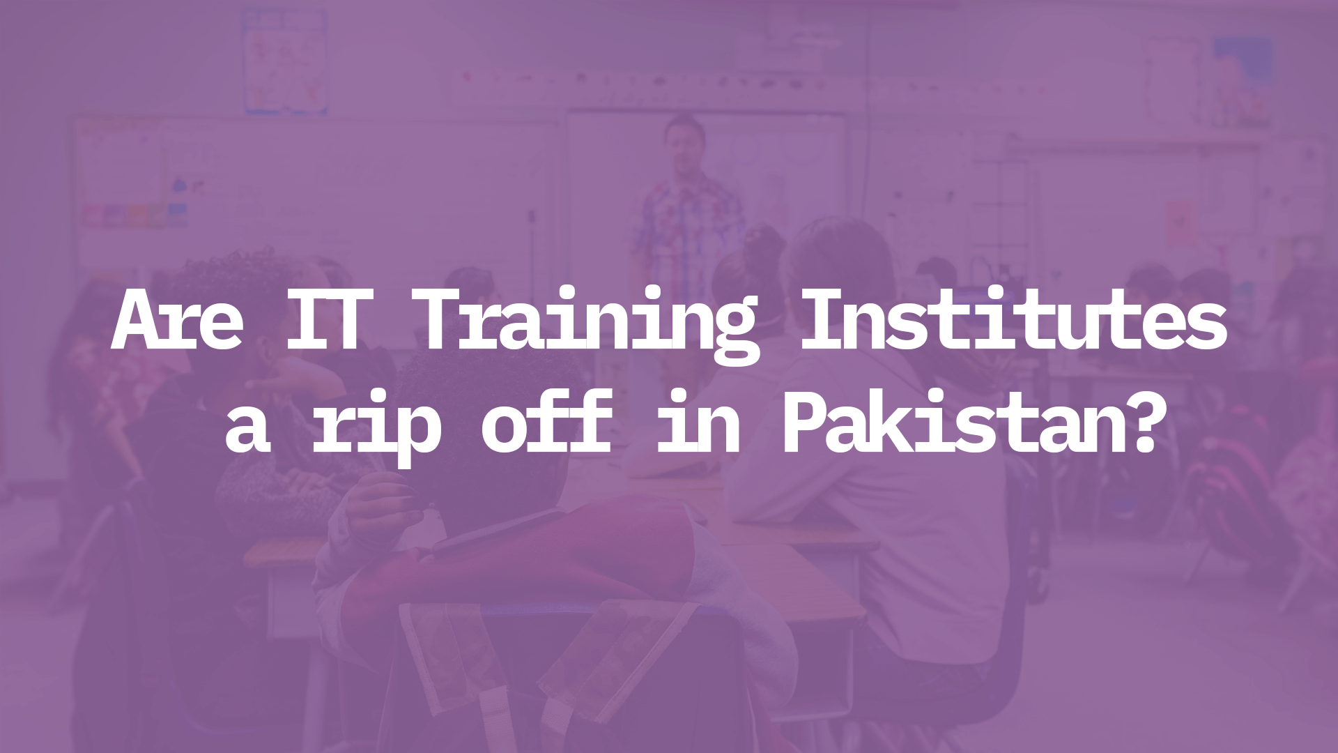 Are IT Training Institutes a rip off in Pakistan? | Muhammad Arslan ...